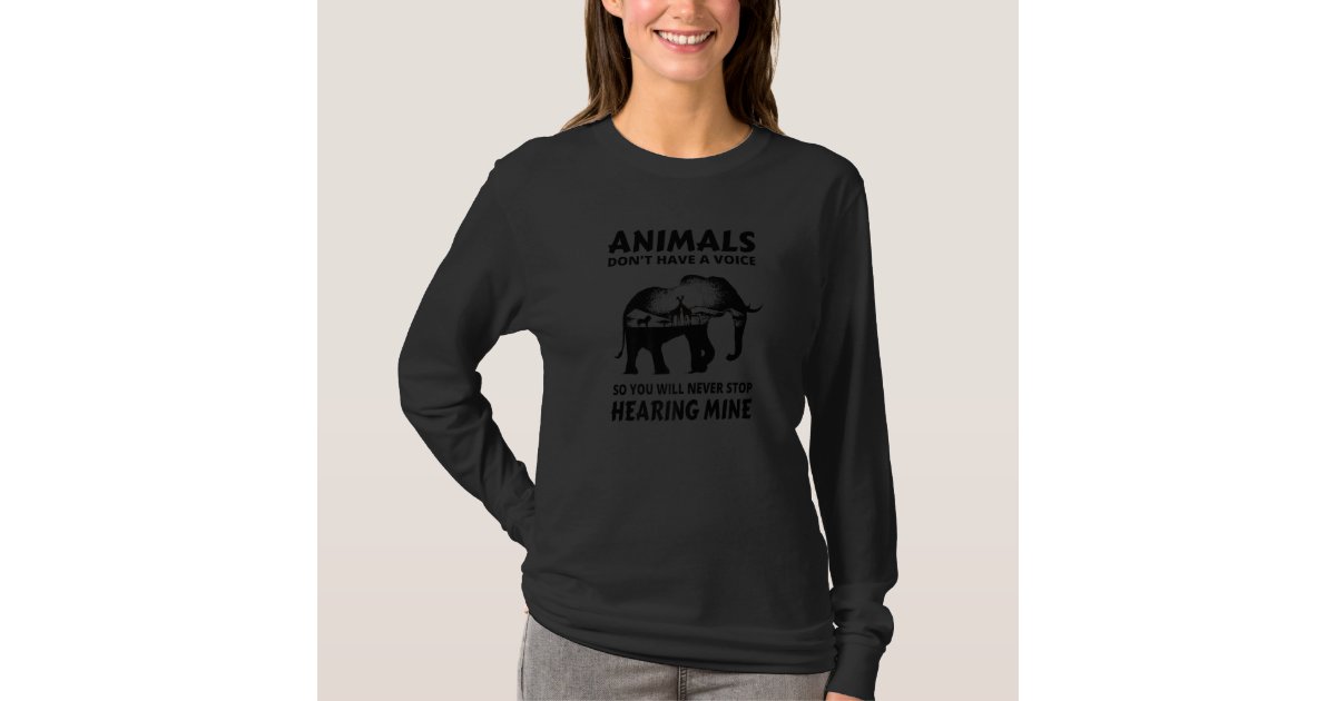 Animals Don't Have A Voice So You Will Never Stop T-Shirt | Zazzle