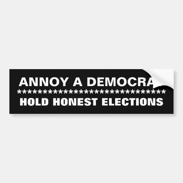 ANNOY A DEMOCRAT, HOLD HONEST ELECTIONS, ******... BUMPER STICKER | Zazzle