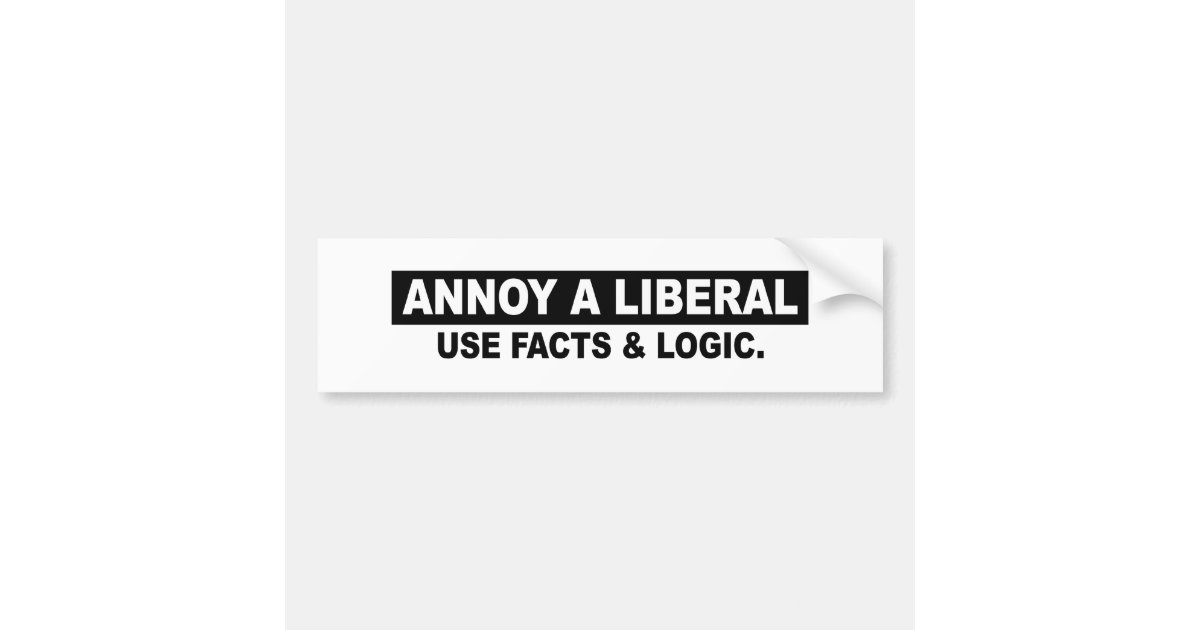 ANNOY A LIBERAL- USE FACTS AND LOGIC BUMPER STICKER | Zazzle