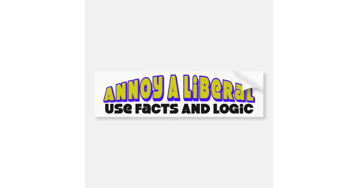 Annoy A Liberal: Use Facts & Logic! Bumper Sticker | Zazzle