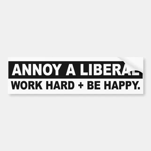 ANNOY A LIBERAL- WORK HARD AND BE HAPPY Conservati Bumper Sticker | Zazzle