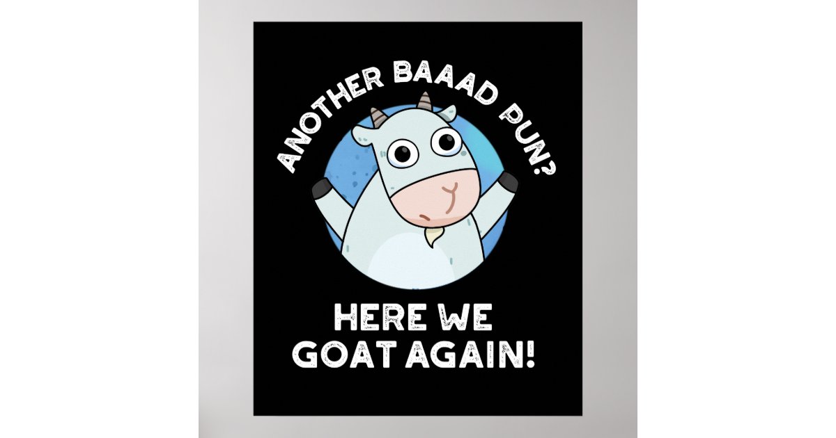 Another Baad Pun Here We Goat Again Pun Dark BG Poster | Zazzle