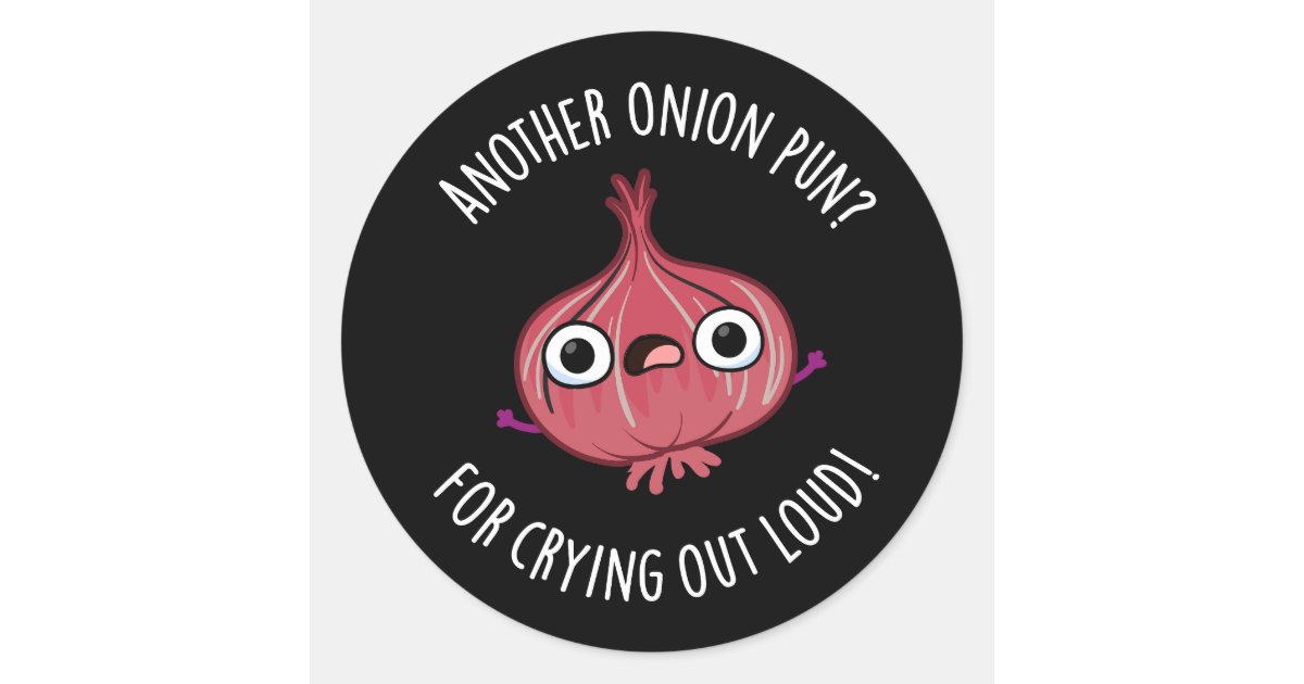 Another Onion Pun For Crying Out Loud Pun Dark BG Classic Round Sticker ...