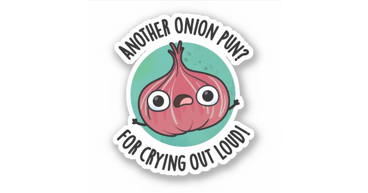 Another Onion Pun For Crying Out Loud Veggie Pun Sticker | Zazzle