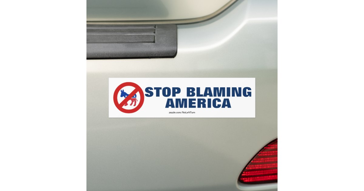 Anti Democrats Stop Blaming America Bumper Sticker | Zazzle