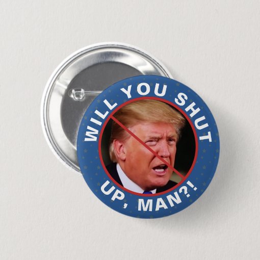 Anti Donald Trump Biden Quote Will You Shut Up Man Button | Zazzle