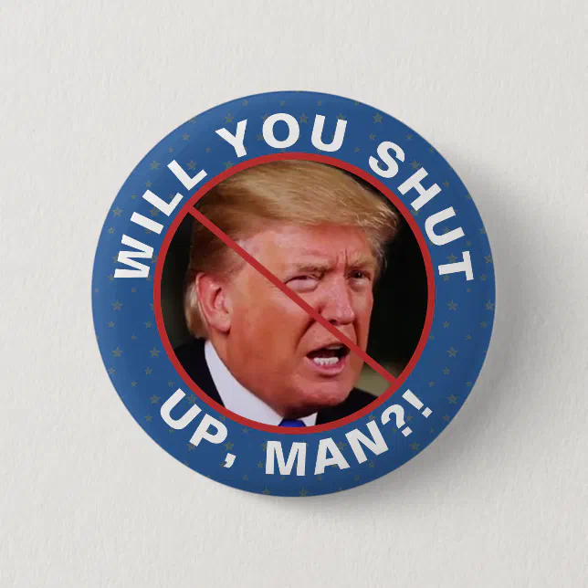 Anti Donald Trump Biden Quote Will You Shut Up Man Button | Zazzle