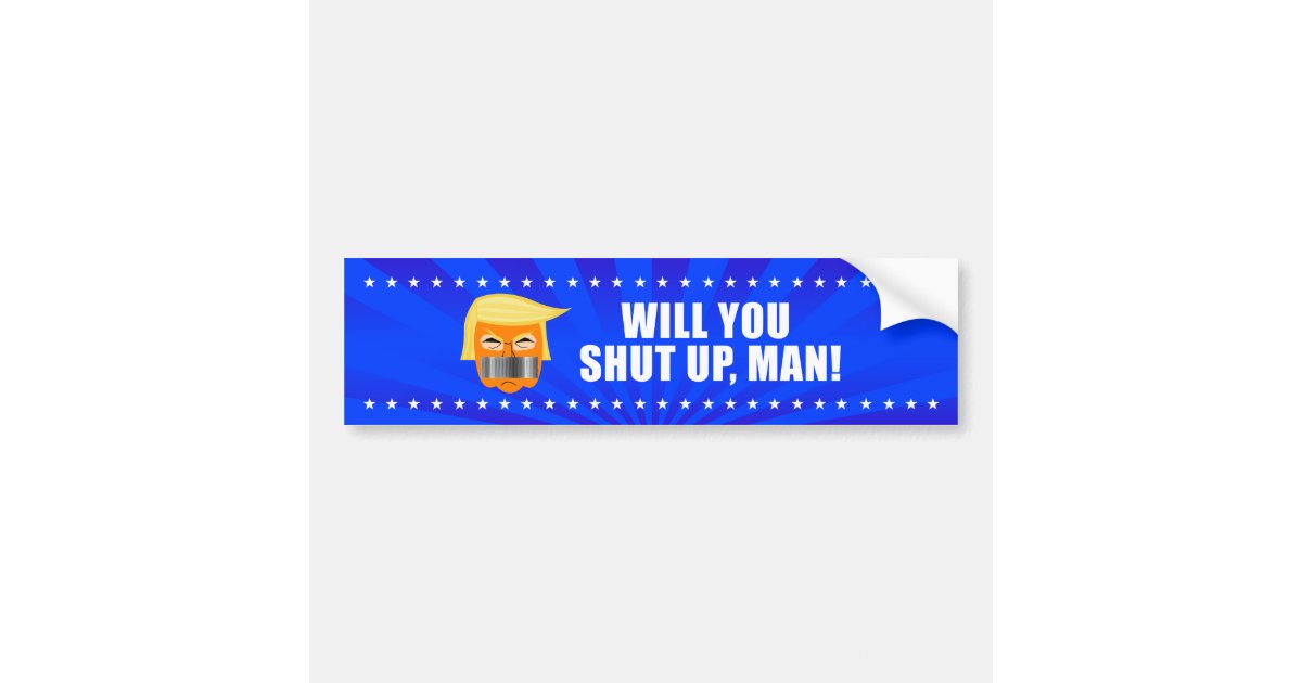 Anti Donald Trump ByeDon Will You Shut Up Man Bumper Sticker | Zazzle