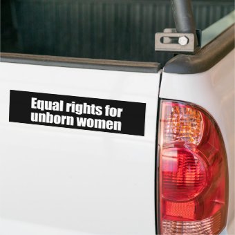 ANTI-OBAMA- Equal rights for unborn women Bumper Sticker | Zazzle