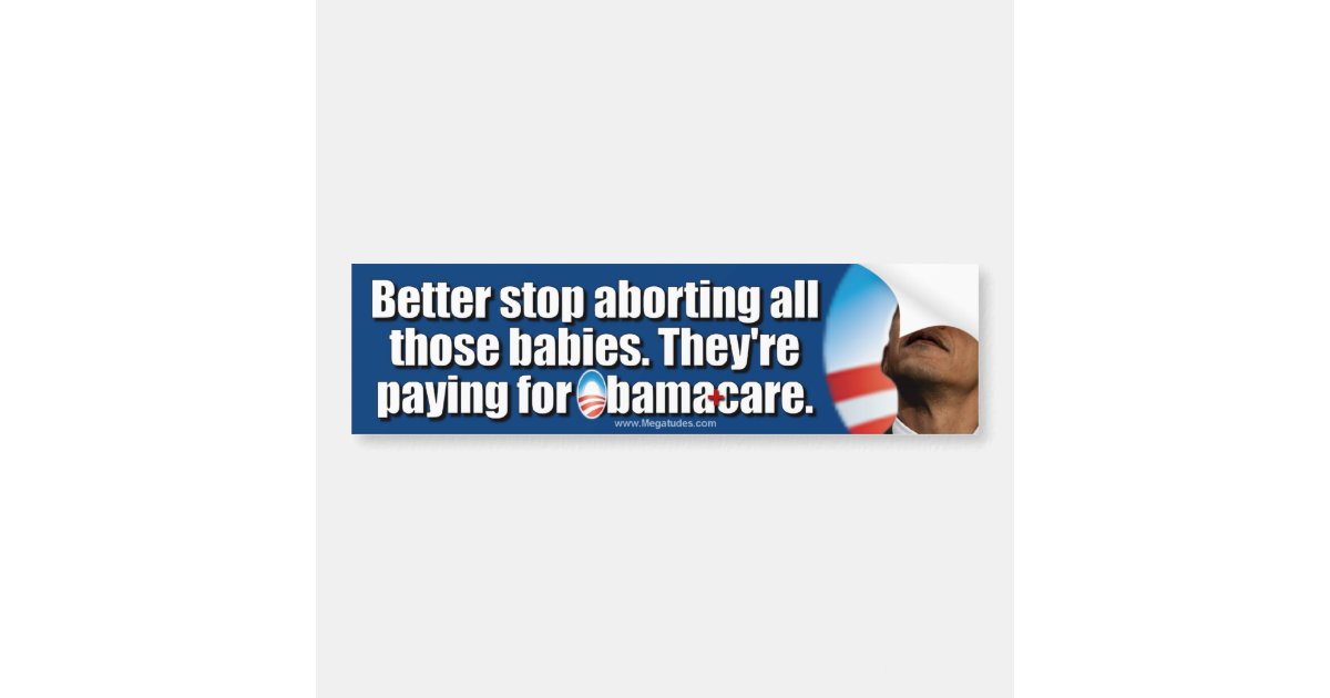 Anti ObamaCare: Better Stop Abortions Bumper Sticker | Zazzle