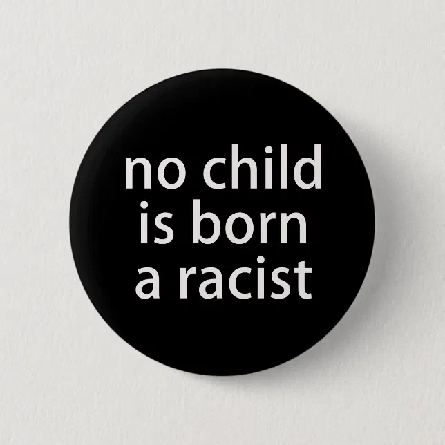 Anti-Racist Slogan No Child is Born a Racist Button | Zazzle