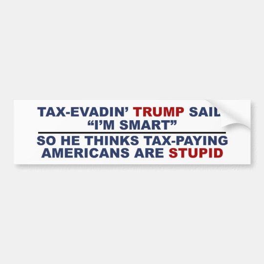 Anti Trump bumper sticker stupid Trump taxes | Zazzle.com
