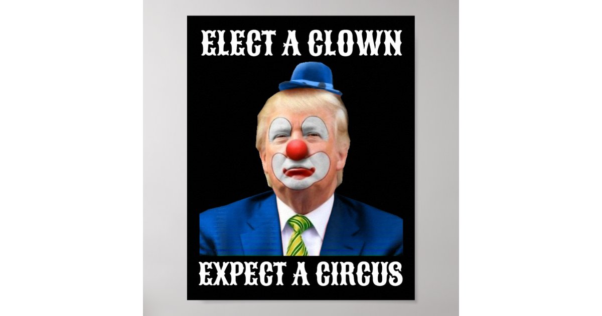 Anti-trump Elect A Clown Expect A Circus Fun Gift Poster | Zazzle