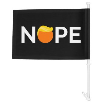 Anti-Trump - Nope Edition Car Flag | Zazzle