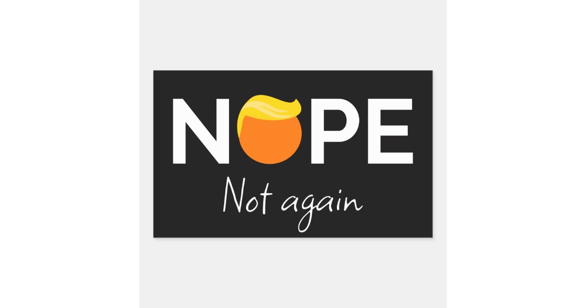 Anti-Trump - Nope, Not Again I Rectangular Sticker | Zazzle