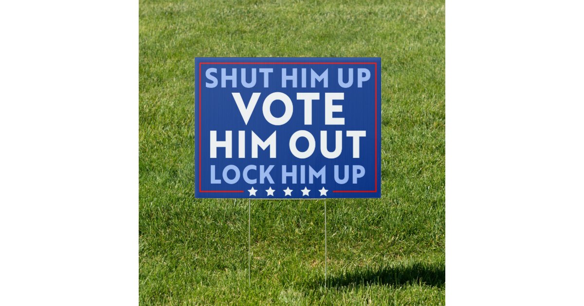 Anti-Trump Shut Him Up Vote Him Out Lock Him Up Sign | Zazzle