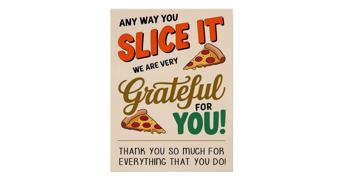 Any Way You Slice It, We Are Very Grateful For You Poster | Zazzle