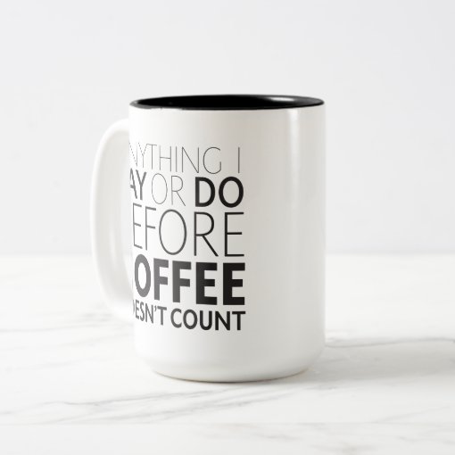 Anything I Say or Do Before Coffee mug | Zazzle