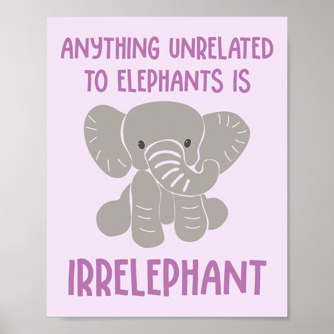 Anything Not Related to Elephants is Irrelephant Poster | Zazzle