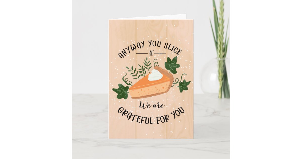 anyway you slice it grateful for you thanksgiving card | Zazzle