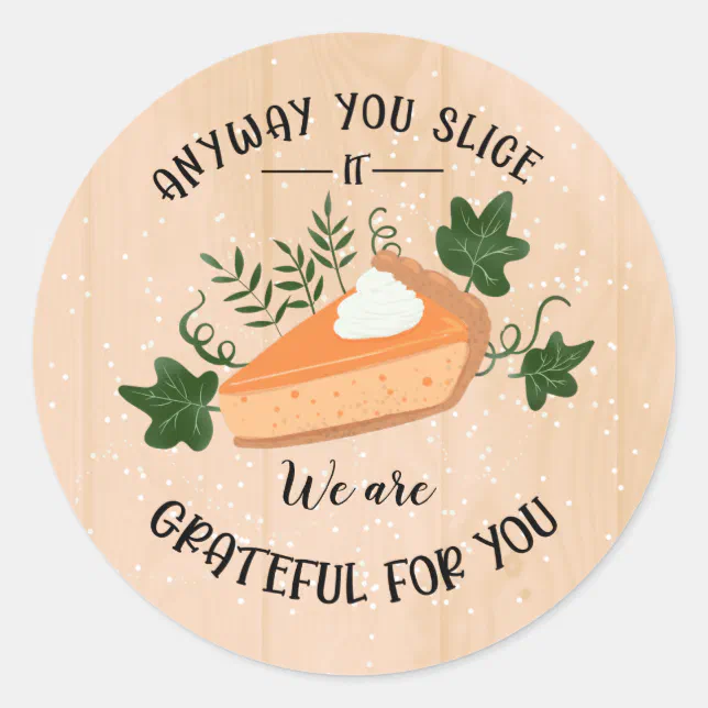 anyway you slice it grateful for you thanksgiving classic round sticker ...