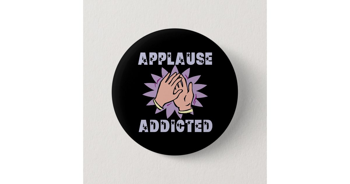 Applause Addicted Button | Zazzle