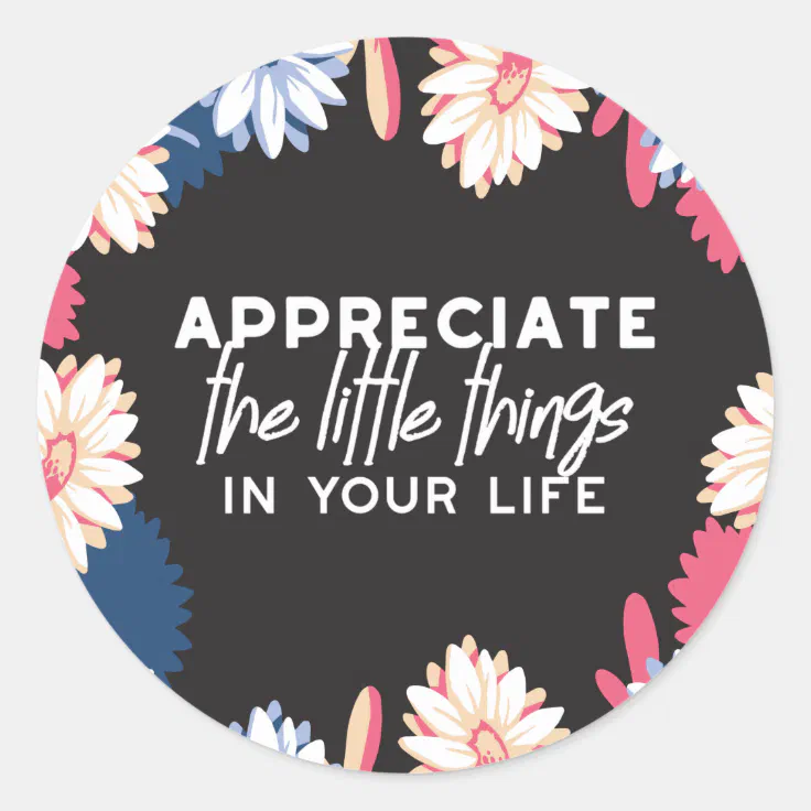Appreciate the little things quotes classic round sticker | Zazzle