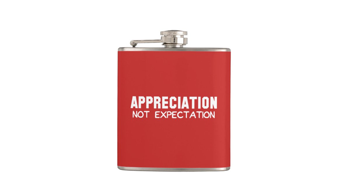 Appreciation Not Expectation Flask | Zazzle