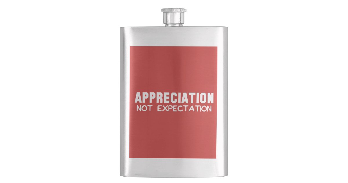 Appreciation Not Expectation Flask | Zazzle