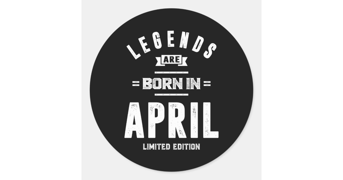 April Birthday Gift Legends Are Born In April Classic Round Sticker ...