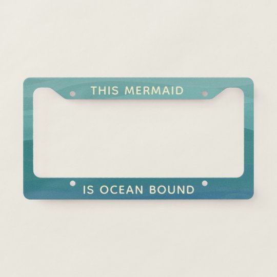 Aqua Mermaid Is Ocean Bound License Plate Frame | Zazzle.com
