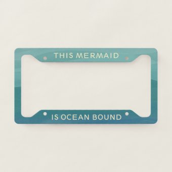 Aqua Mermaid Is Ocean Bound License Plate Frame | Zazzle