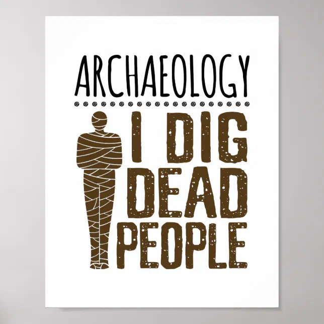Archaeology Anthropology I Dig Dead People Mummy Poster | Zazzle