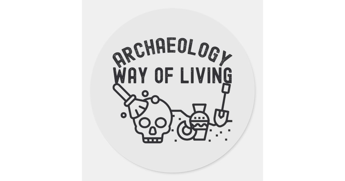 Archaeology - Way of Living, Archaeology Saying Classic Round Sticker ...