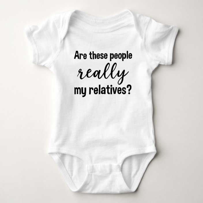 Are These People Really My Relatives? Funny Baby Bodysuit | Zazzle.com
