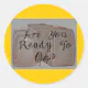 ARE YOU READY TO GO CLASSIC ROUND STICKER | Zazzle