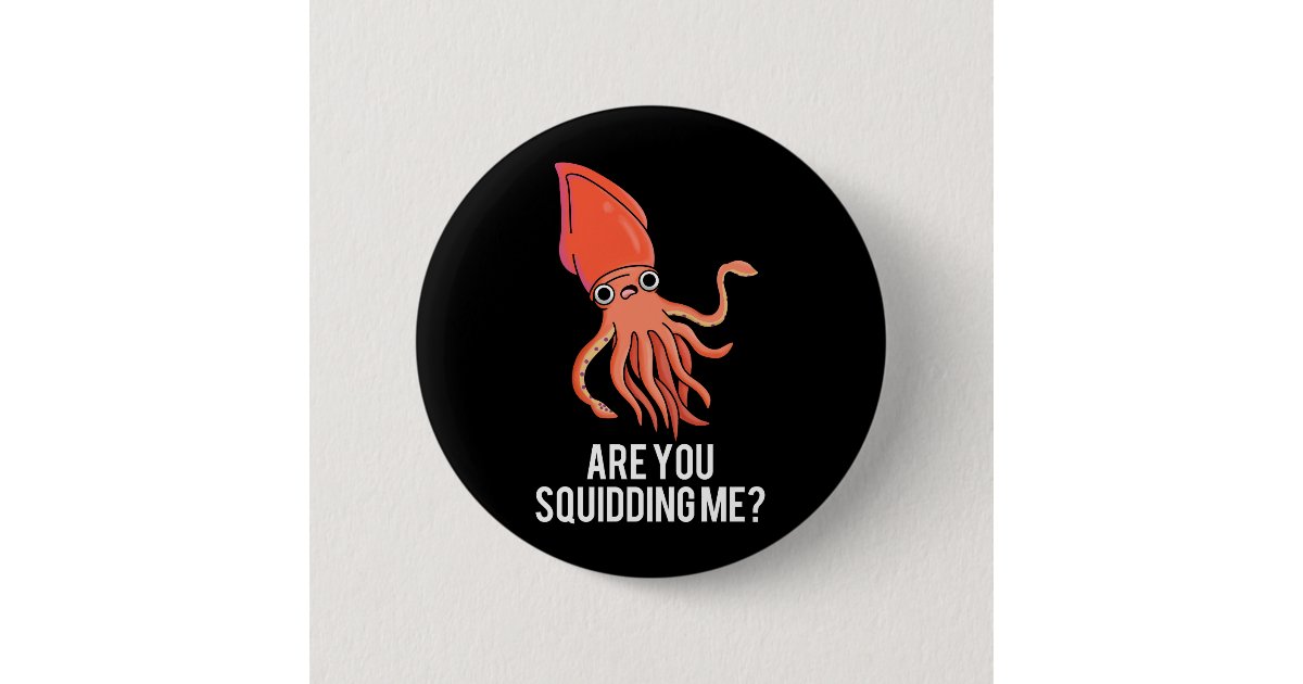 Are You Squidding Me Funny Squid Pun Dark BG Button | Zazzle