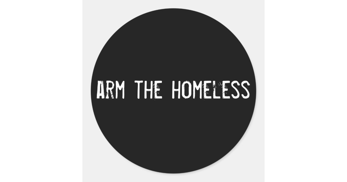 arm the homeless classic round sticker | Zazzle