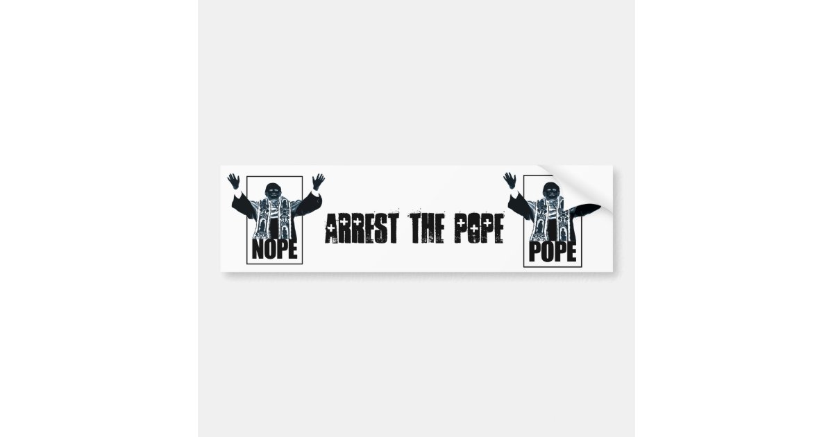 Arrest the Pope Bumper Sticker | Zazzle