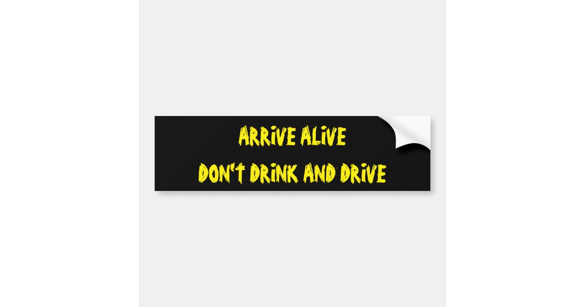 Arrive Alive Don't Drink And Drive Bumper Sticker | Zazzle