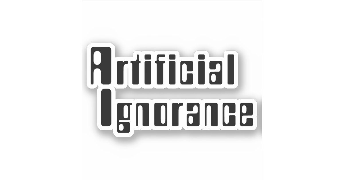 Artificial Ignorance Sticker | Zazzle