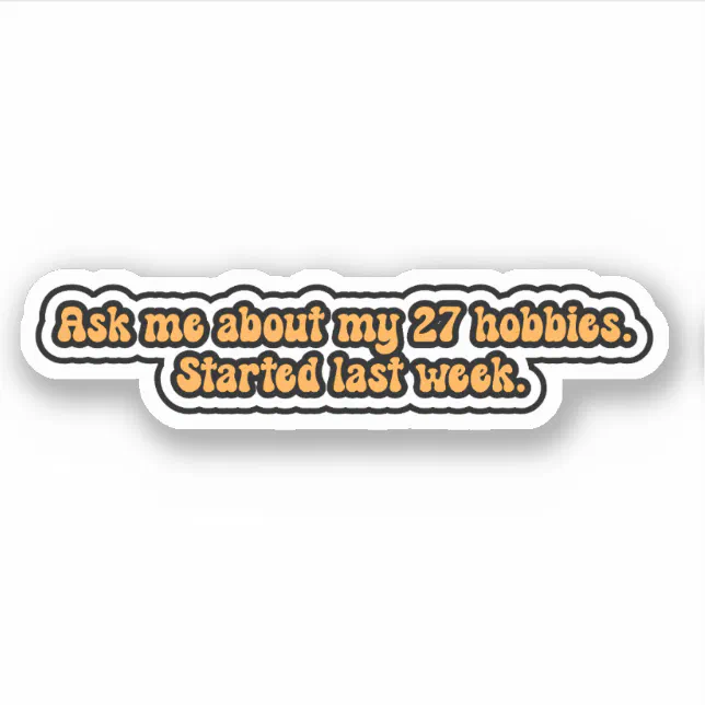 Ask me about my 27 hobbies. Started last week. Sticker | Zazzle