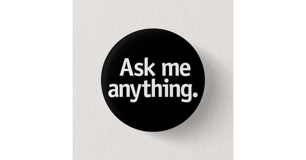 Ask me anything. button | Zazzle