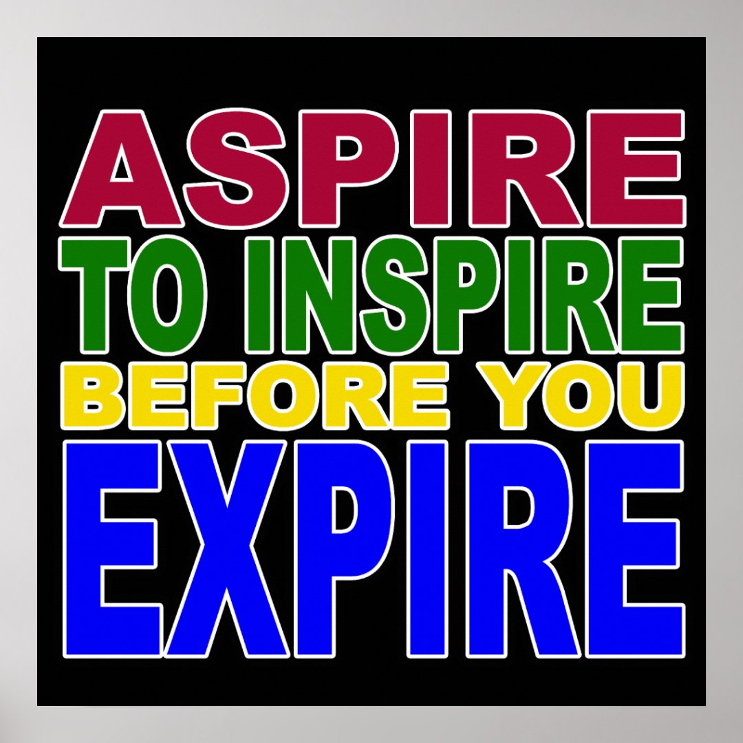 Aspire to Inspire before you Expire Poster | Zazzle