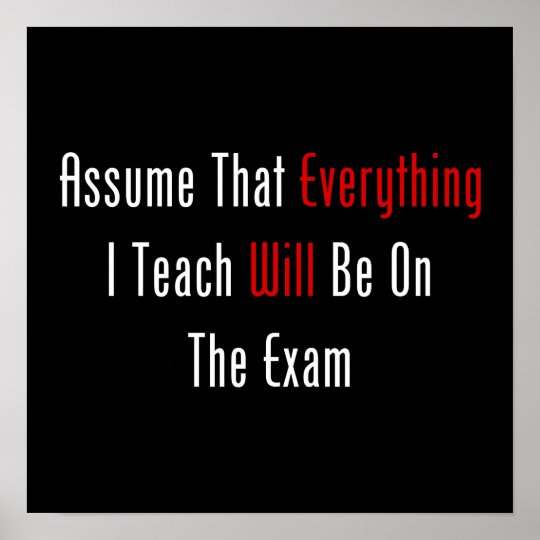 Assume That Everything Will Be On The Exam Poster | Zazzle.com