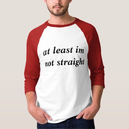 at least im not straight shirt | Zazzle.com