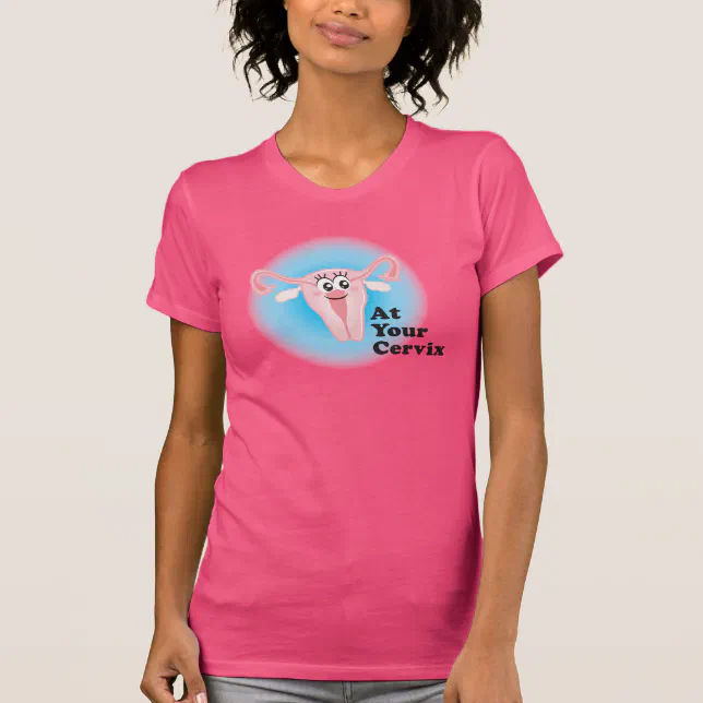 At Your Cervix T Shirt Zazzle