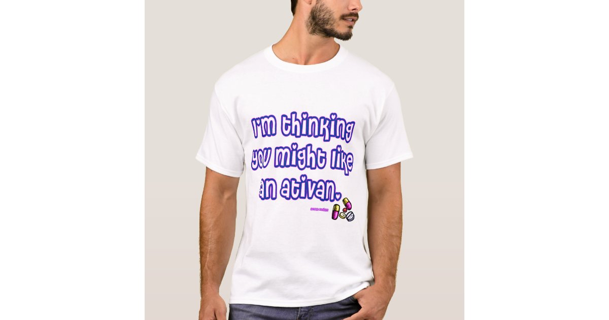 Ativan Shirts | Zazzle