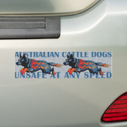 Australian Cattle Dog - Unsafe at any Speed Bumper Sticker | Zazzle