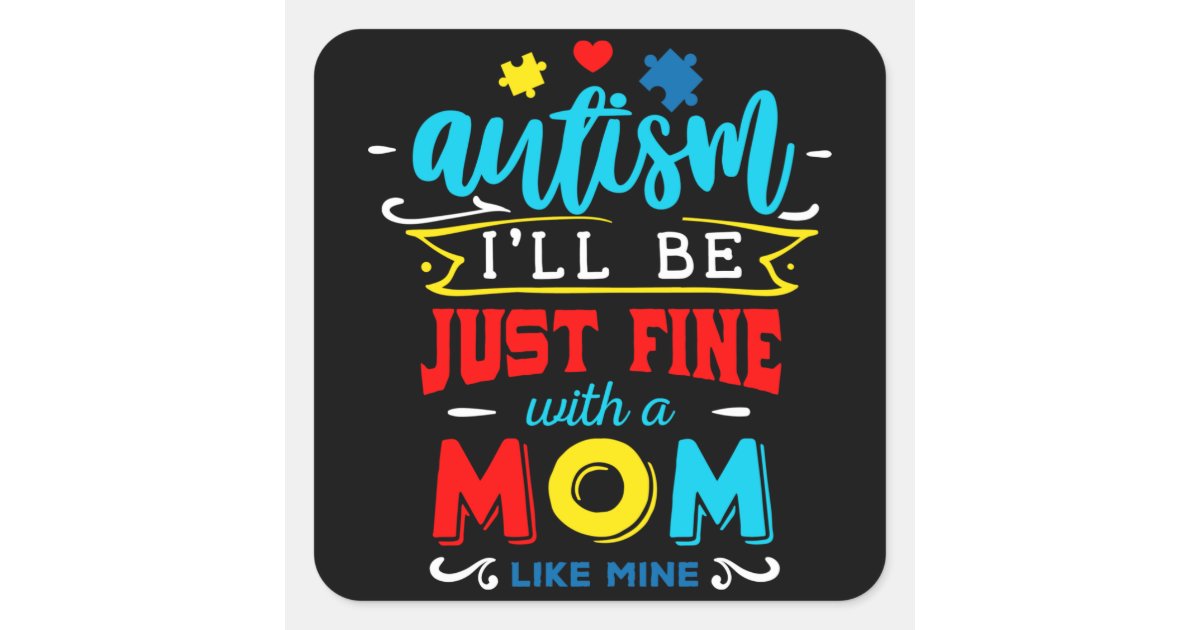Autism Awareness I'll Be Just Fine Autism Mom Square Sticker | Zazzle